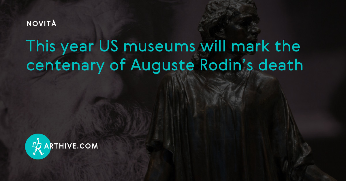 This year US museums will mark the centenary of Auguste Rodin’s death ...