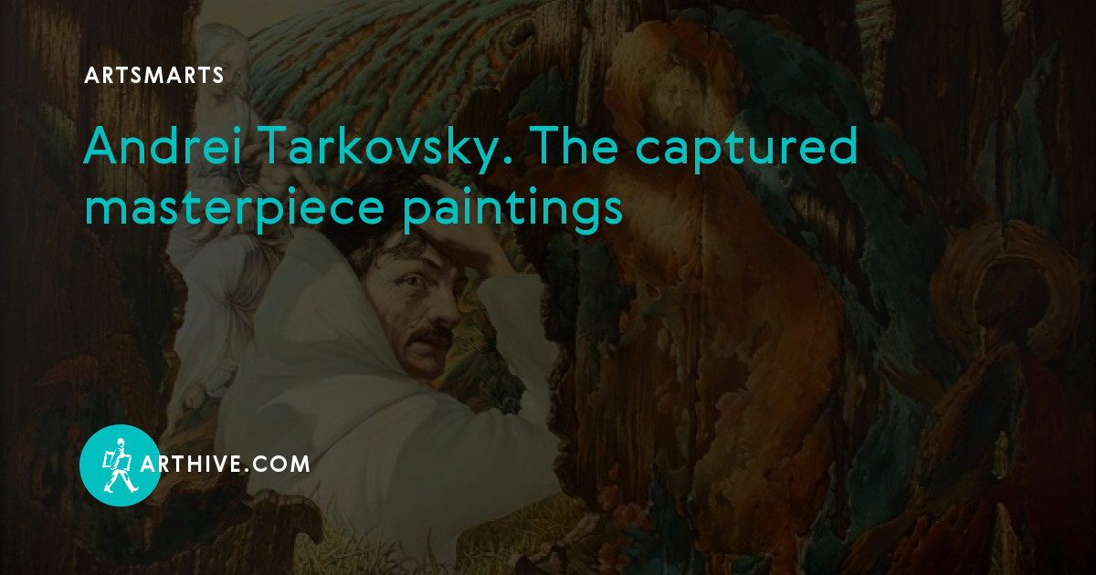 Andrei Tarkovsky. The captured masterpiece paintings | Arthive