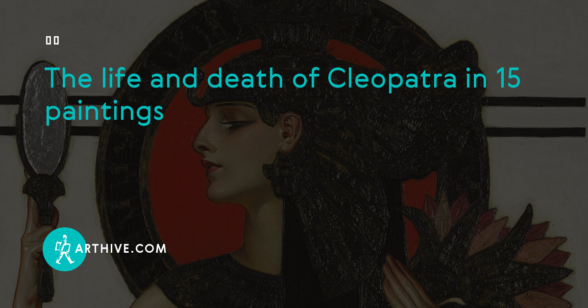 The life and death of Cleopatra in 15 paintings | Arthive